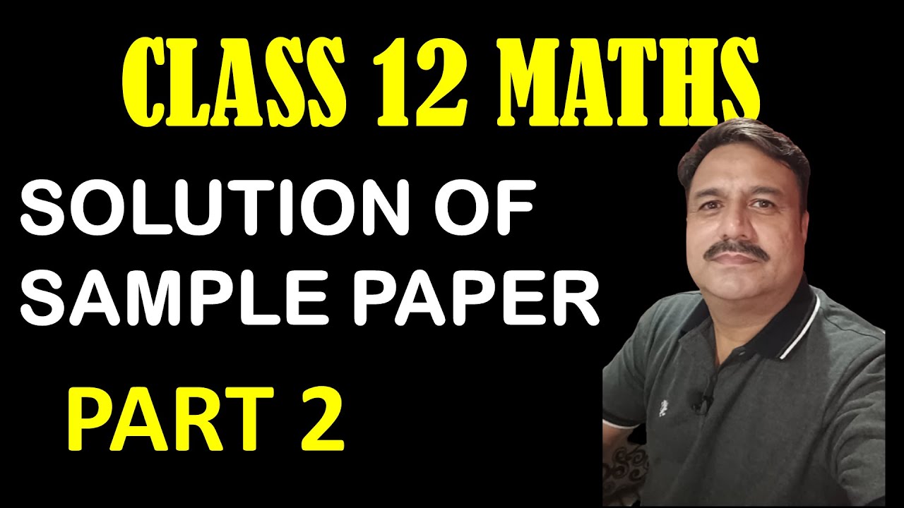 CLASS 12 MATHS | SOLUTION OF SAMPLE PAPER | PART 2 - YouTube