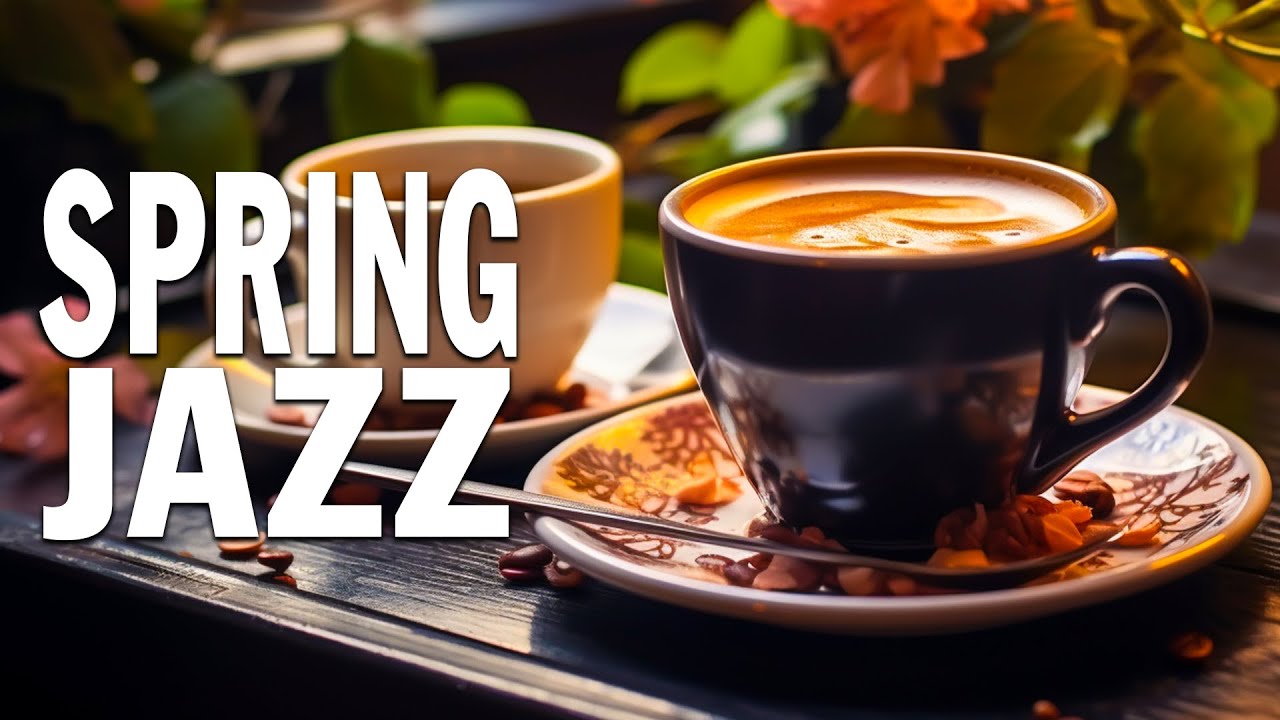 Spring Jazz ☕ Jazz Coffee Music & Bossa Nova Positive for Uplifting the ...