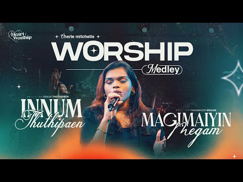 WORSHIP MEDLEY LIVE | Innum Thuthipen + Magimayin Megam | Heart of Worship | Cherie Mitchelle