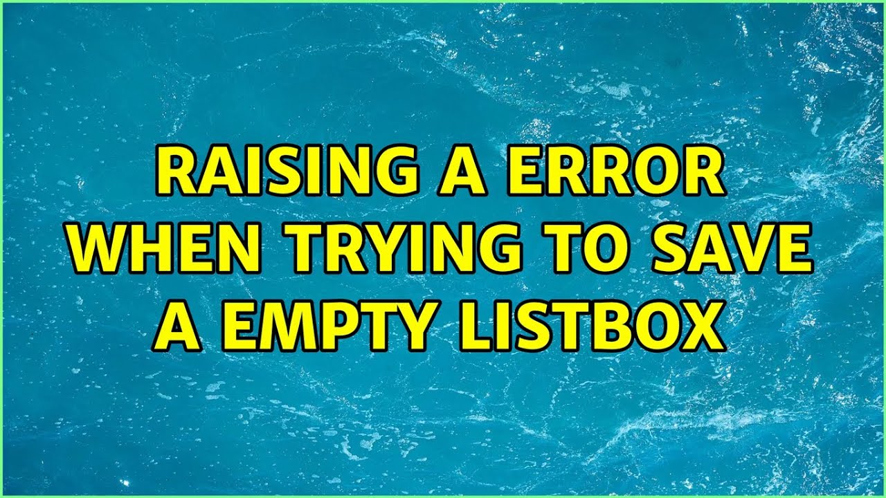 Raising a error when trying to save a empty listbox (4 Solutions ...