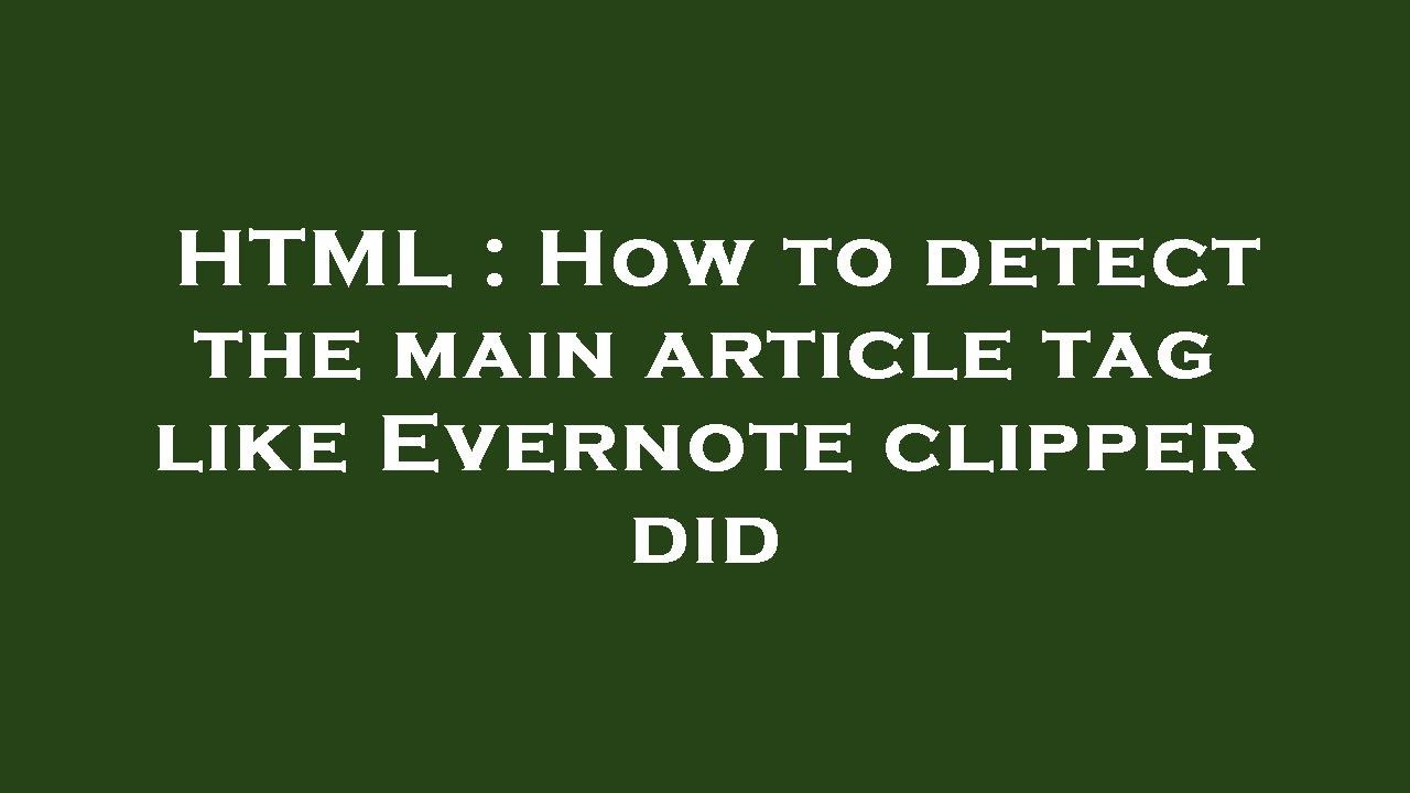 HTML : How to detect the main article tag like Evernote clipper did ...