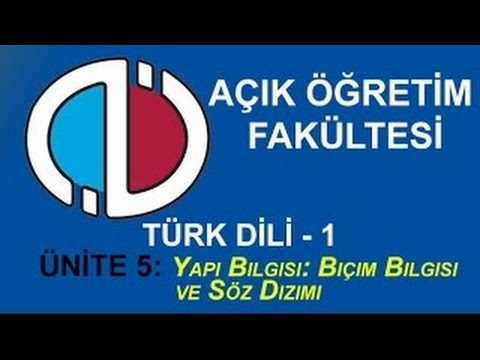 AÖF Dersleri: Türk Dili 1 - Ünite 5: Yapı Bilgisi: Biçim Bilgisi ve Söz Dizimi