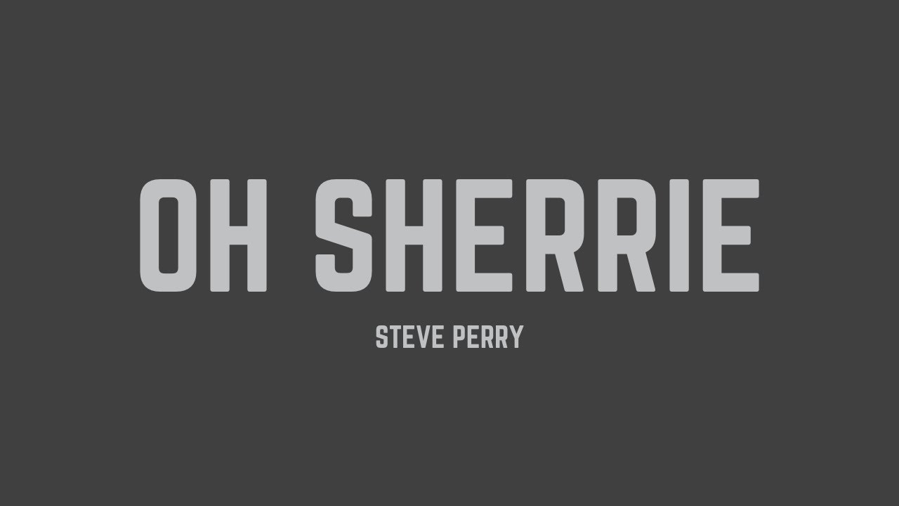 Steve Perry - Oh Sherrie (Lyrics) - YouTube