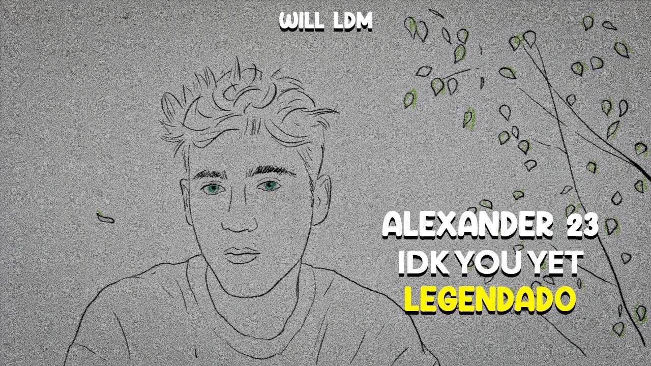 Alexander 23 - IDK You Yet (Legendado) - YouTube