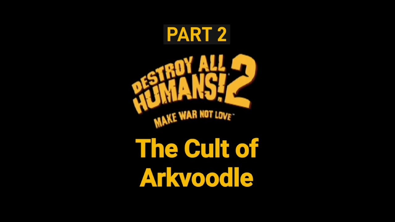 Destroy All Humans 2 The Cult of Arkvoodle Episode 2 - YouTube