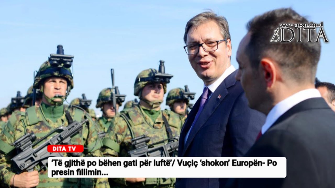 ‘Të gjithë po bëhen gati për luftë’/ Vuçiç ‘shokon’ Europën- Po presin ...