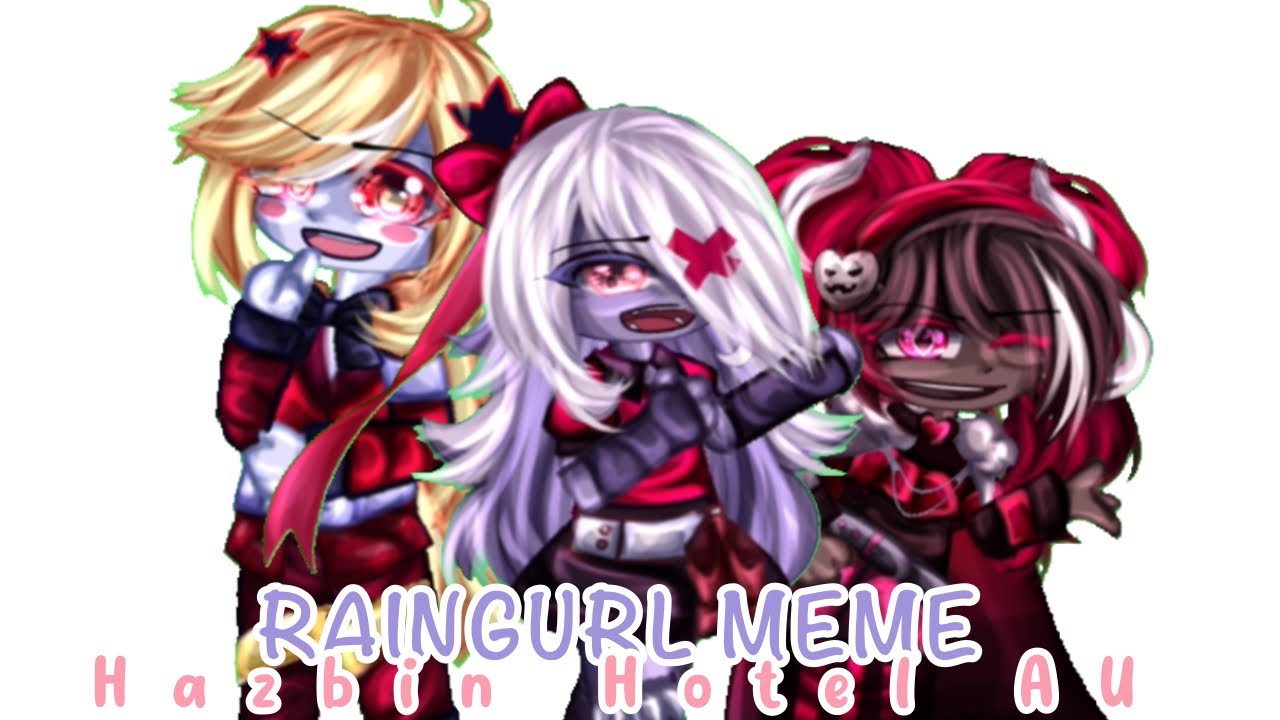 RAINGURL MEME || Gacha Hazbin Hotel AU || Ft. Velvette, Charlie and ...