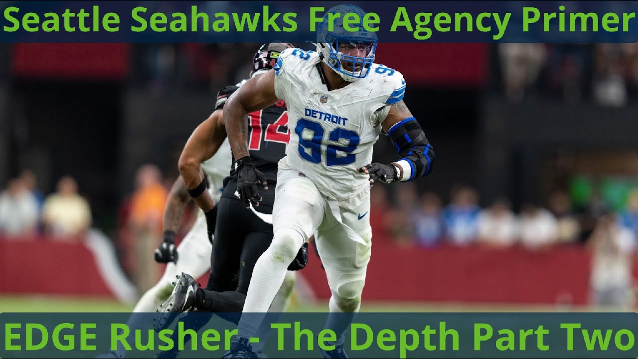 Seattle Seahawks Free Agency Primer: EDGE Rushers (The Depth Part Two ...