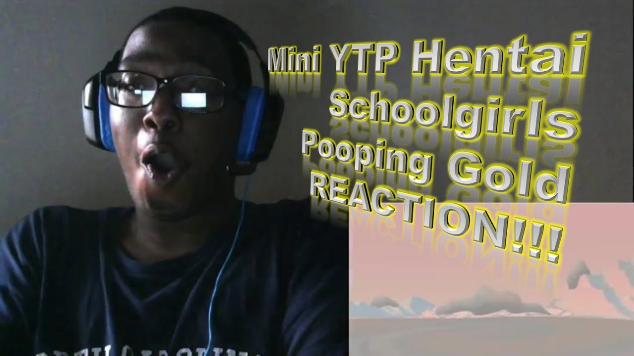 Mini YTP Hentai Schoolgirls Pooping Gold REACTION!!! - YouTube