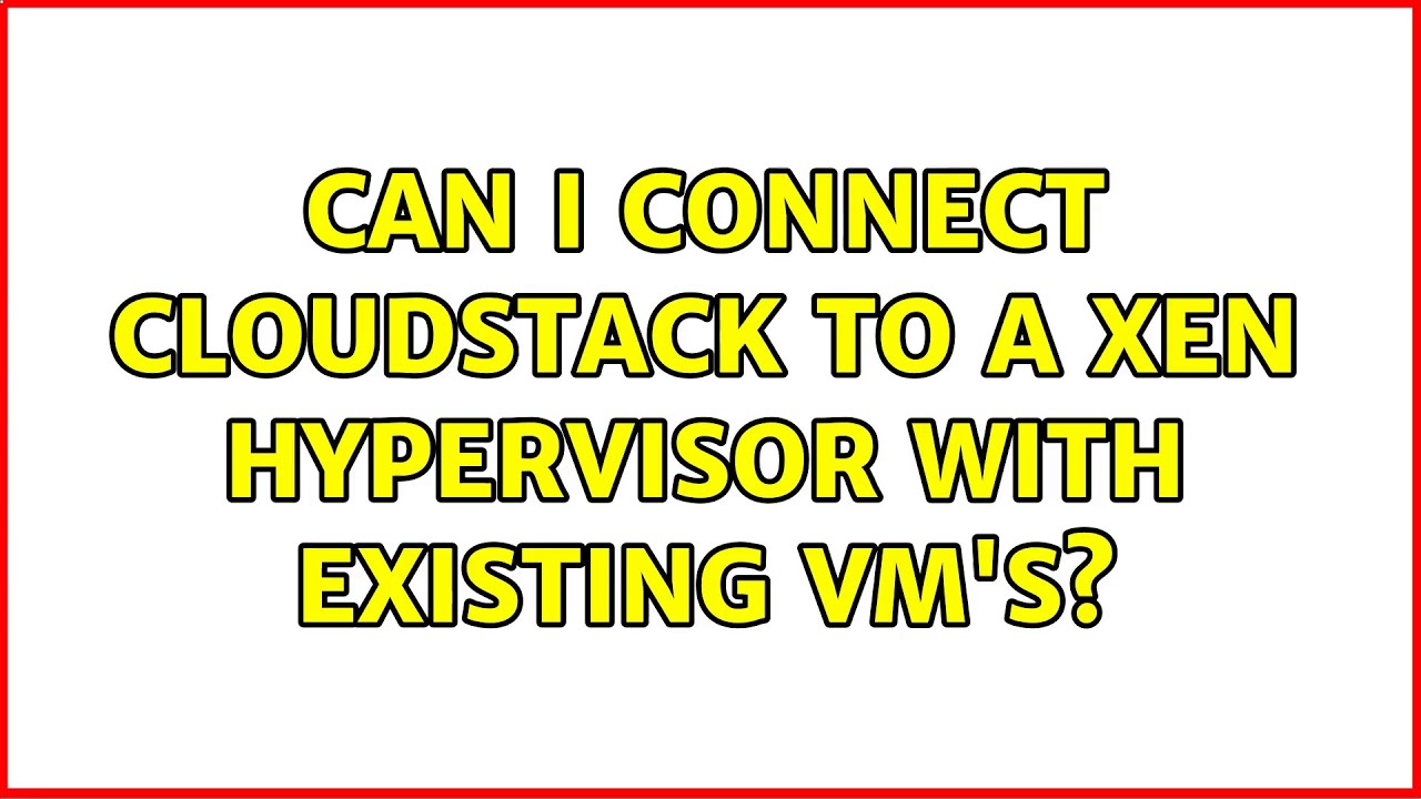 Can I connect Cloudstack to a Xen Hypervisor with existing vm's? - YouTube