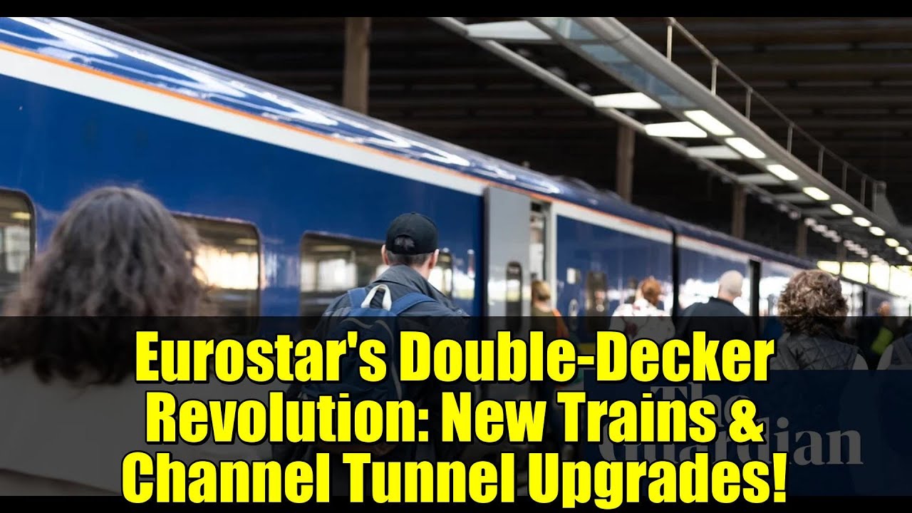 Eurostar's Double-Decker Revolution: New Trains & Channel Tunnel ...