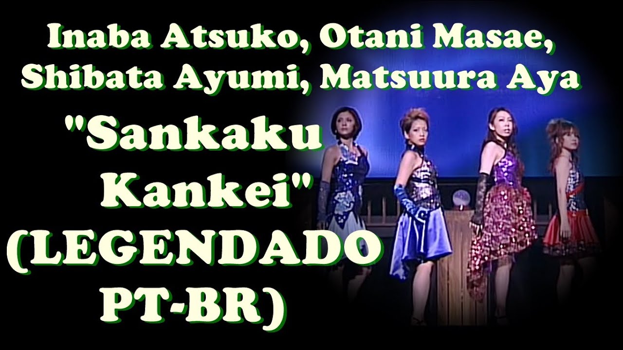 Inaba Atsuko, Otani Masae, Shibata Ayumi, Matsuura Aya - "Sankaku Kankei" (LEGENDADO PT-BR ...