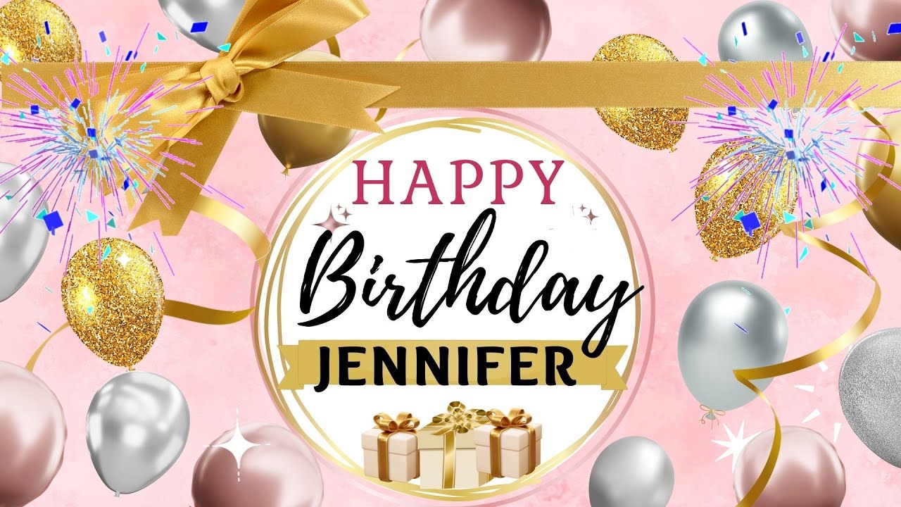 Jennifer Birthday Message For Her Happy Birthday To You Song - Jennifer ...