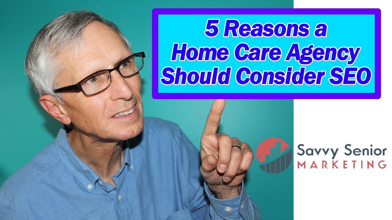 5 Reasons A Home Care Agency Should Consider SEO YouTube