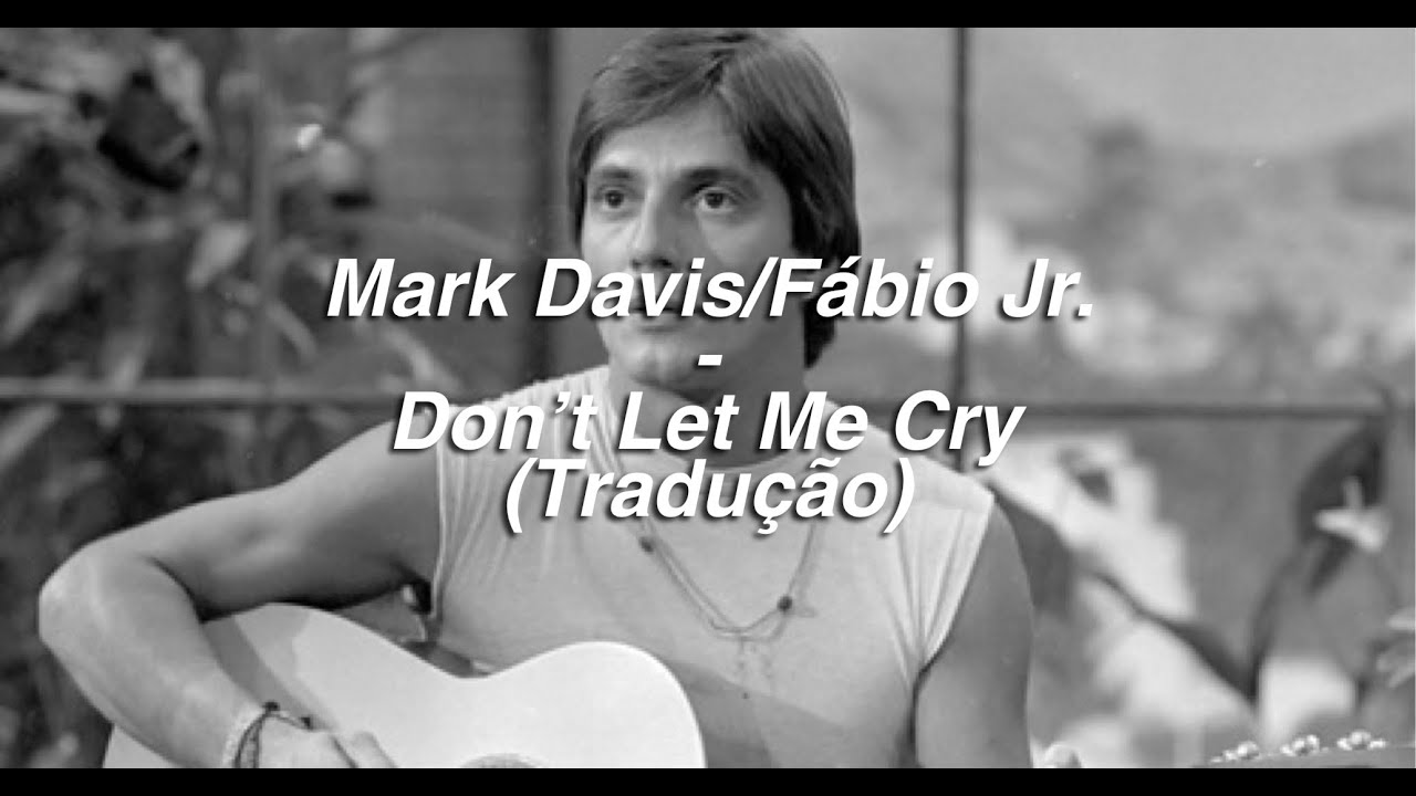 Mark Davis/Fábio Jr. - Don't Let Me Cry (Tradução/Legendado) - YouTube