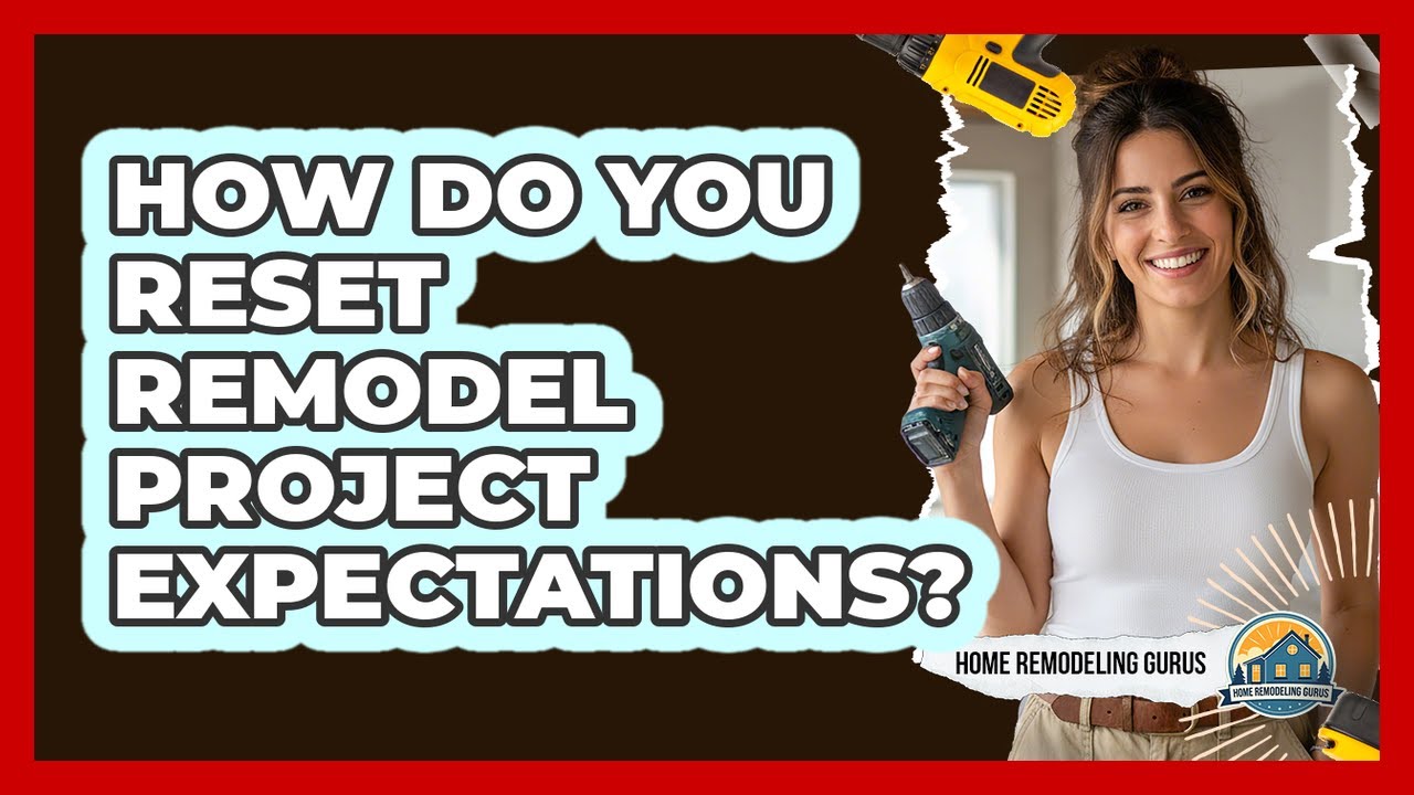 How Do You Reset Remodel Project Expectations? - YouTube