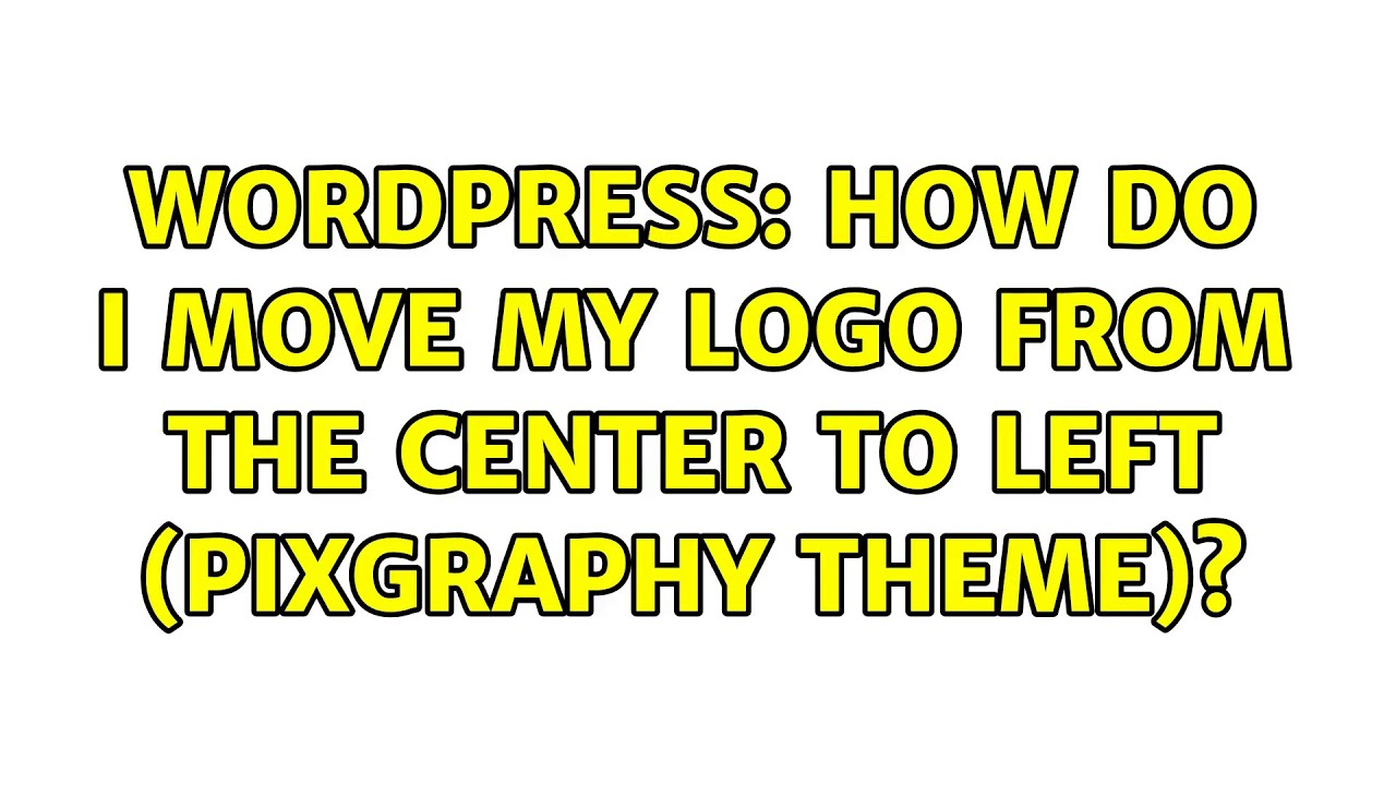 Wordpress: How do I move my logo from the center to left (Pixgraphy ...