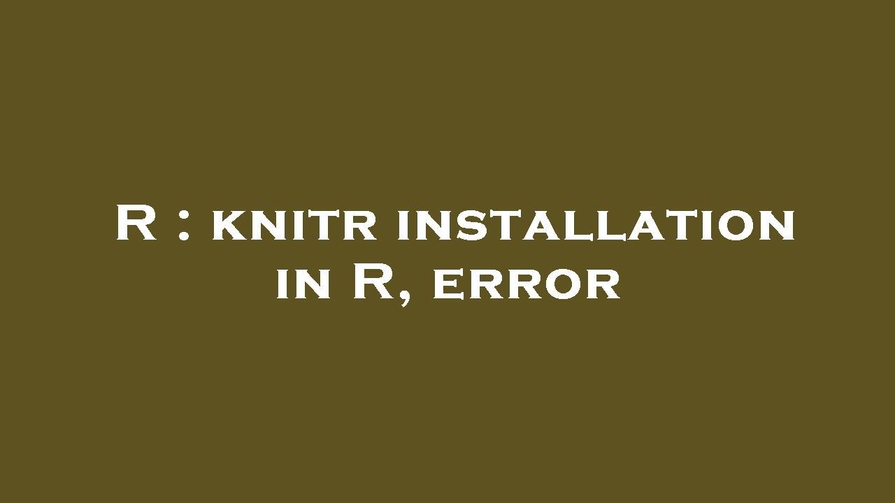 R Knitr Installation In R Error Youtube