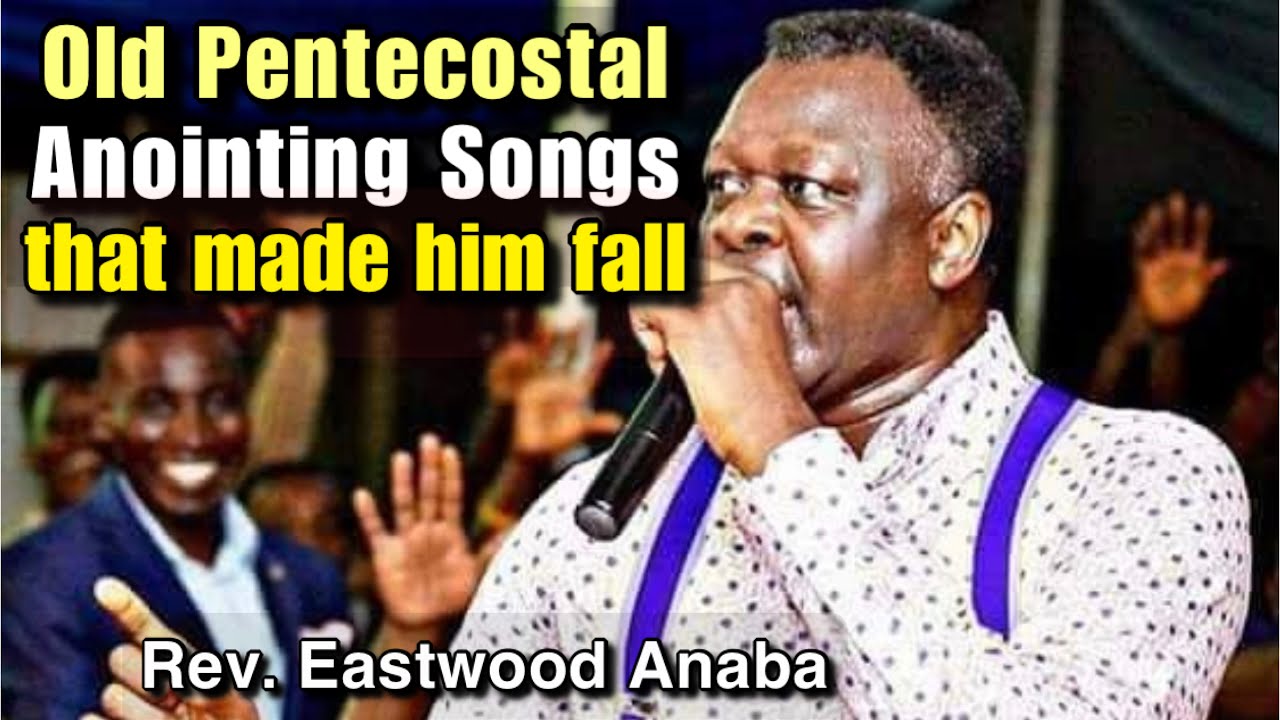 Old Pentecostal Anointing Songs that made Rev. Eastwood Anaba Fall down ...