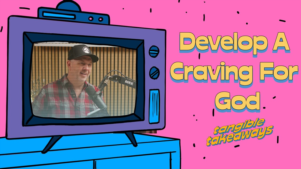 Tangible Takeaways 108 - Develop a Craving For God - YouTube