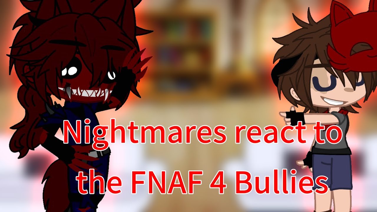 Nightmares react to the FNAF 4 Bullies|| - YouTube