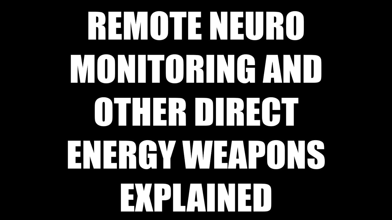 REMOTE NEURO MONITORING AND OTHER DIRECT ENERGY WEAPONS EXPLAINED ...
