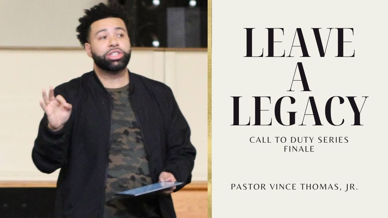 Leave a Legacy | Pastor Vince Thomas, Jr. | Call To Duty Series Finale ...