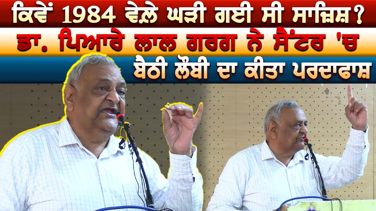 ਕਿਵੇਂ 1984 ਵੇਲ਼ੇ ਘੜੀ ਗਈ ਸੀ ਸਾਜ਼ਿਸ਼ ? Dr Pyare Lal Garg ਨੇ ਸੈਂਟਰ 'ਚ ਬੈਠੀ ...