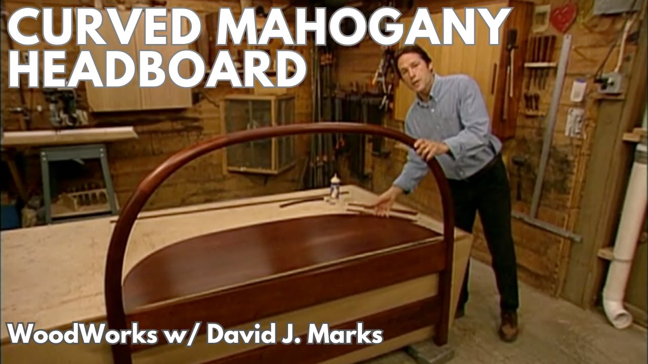 Building a Curved Mahogany Headboard | WoodWorks with David J. Marks ...