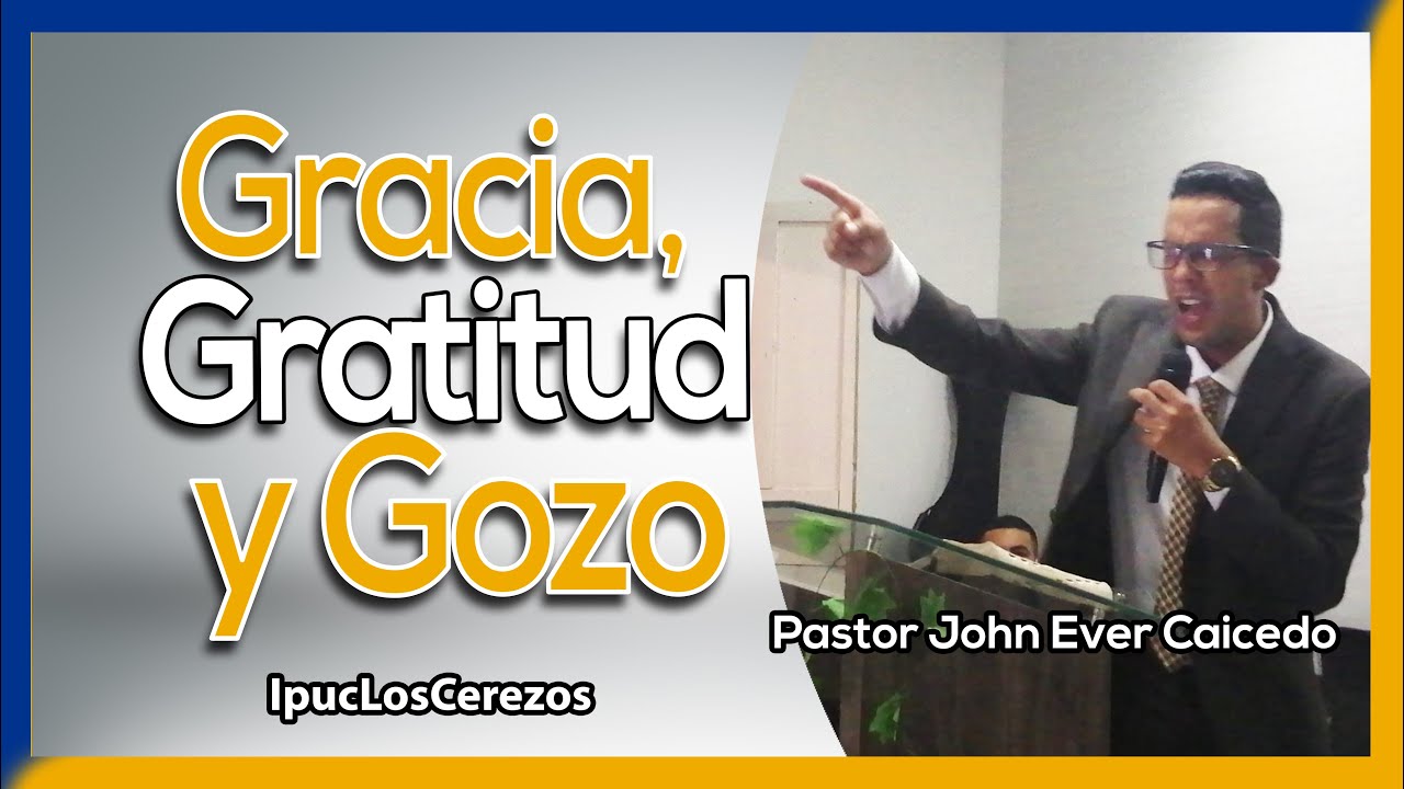 Gracia, Gratitud y Gozo | Pastor John Ever Caicedo | Semana Evangelismo | IPUC Los Cerezos ...