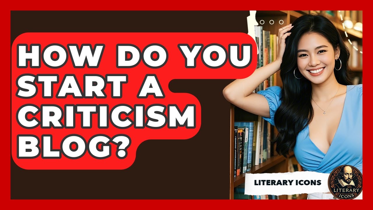 How Do You Start A Criticism Blog? - Literary Icons - YouTube