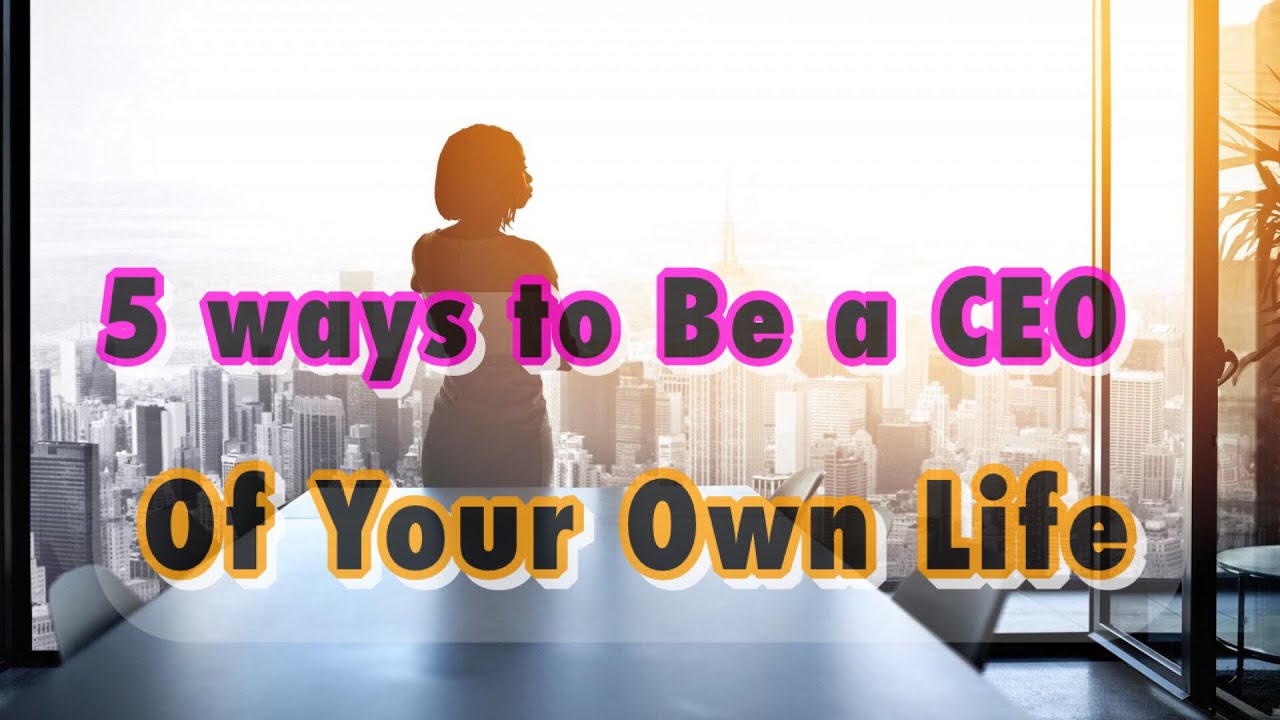 5 Ways to Be the CEO of your Own Life - YouTube