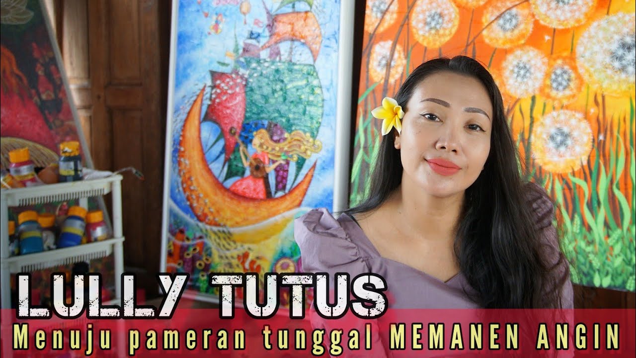 SOLO EXHIBITION LULLY TUTUS II Impian berkarya seni dan peran sebagai ...