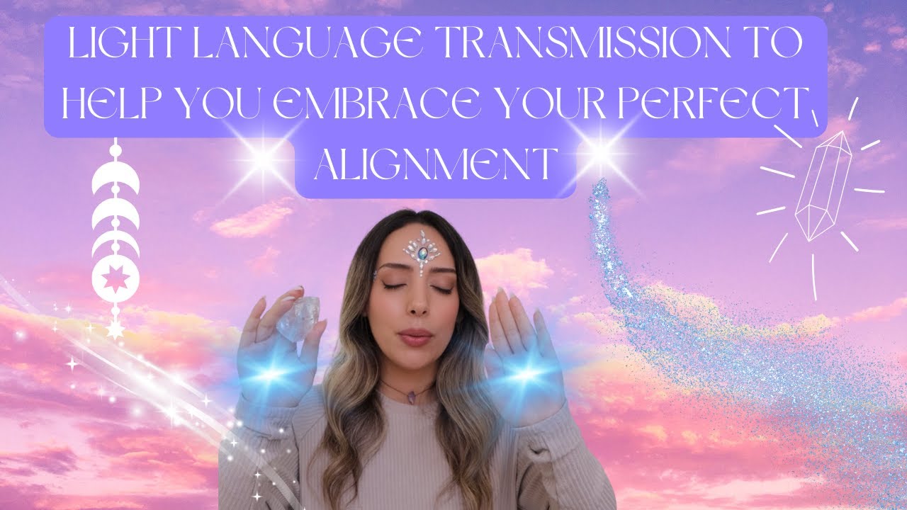 LIGHT LANGUAGE TRANSMISSION TO HELP YOU EMBRACE YOUR PERFECT ALIGNMENT ...
