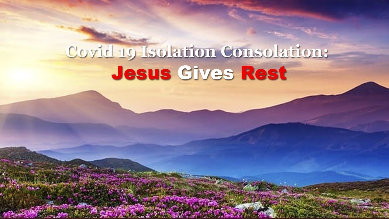 Covid 19 Isolation Consolation: Jesus Gives Rest - YouTube