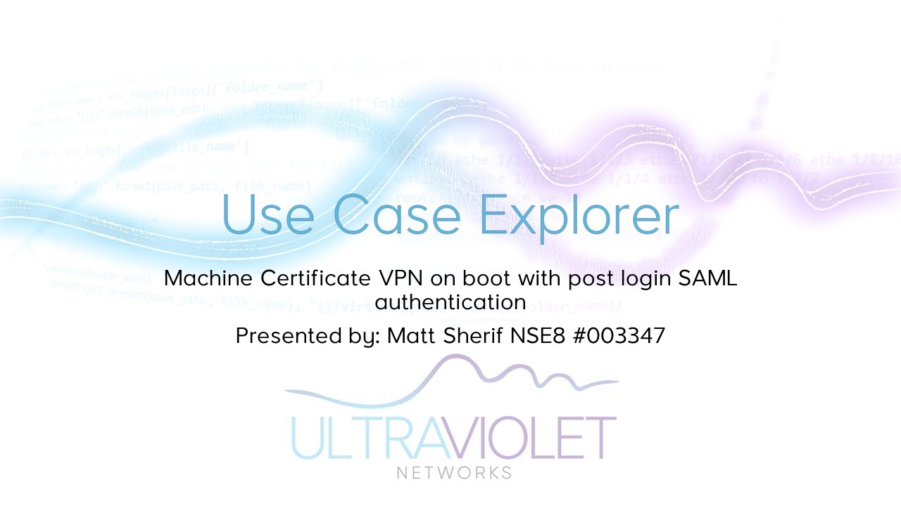 Use Case Explorer - On Boot Machine Cert VPN with SAML User Based VPN ...