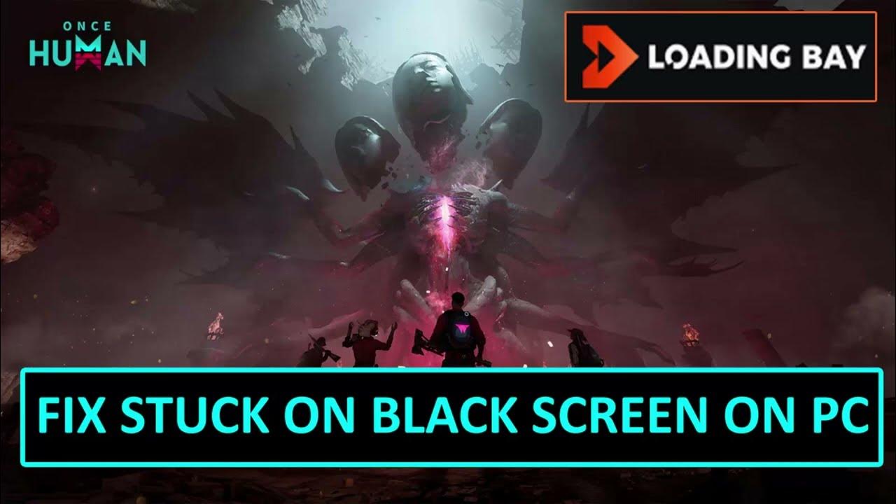 How To Fix Once Human Stuck on Black Screen on PC (Loading Bay User) - YouTube