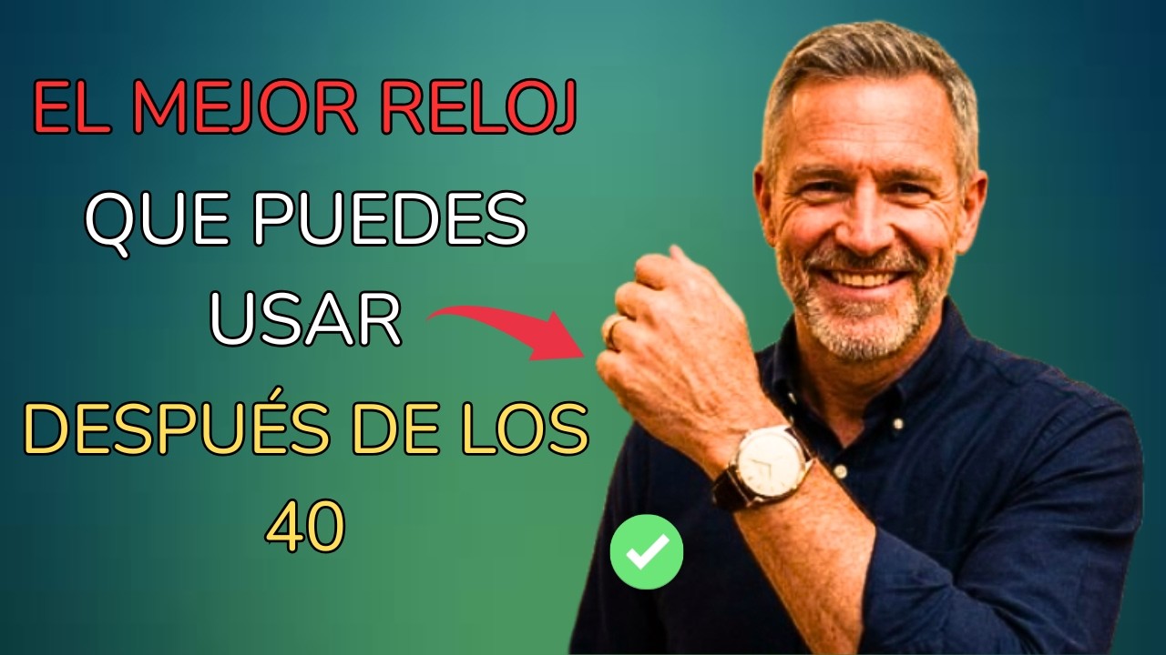 ¿Tienes más de 40 años y buscas el RELOJ PERFECTO? Aquí está tu GUÍA DE ...