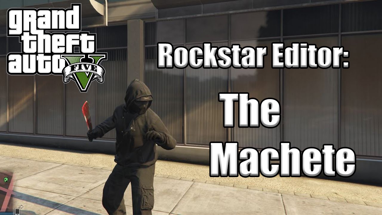 The Machete - Grand Theft Auto V (Rockstar Editor) - YouTube