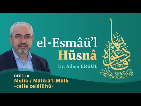 el-Melik / el-Mâlikü’l-Mülk -celle celâlühû- (Esmaül Hüsna 10) - Adem Ergül