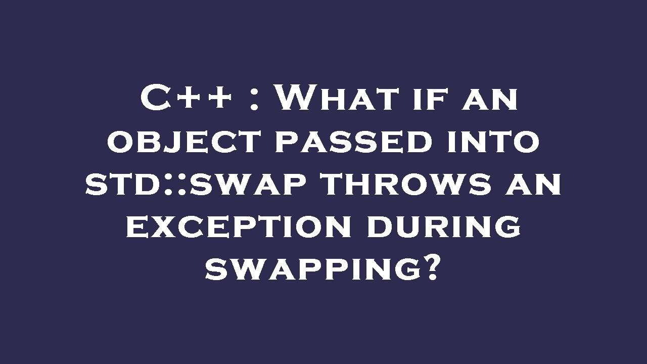 C What If An Object Passed Into Std Swap Throws An Exception During Swapping Youtube