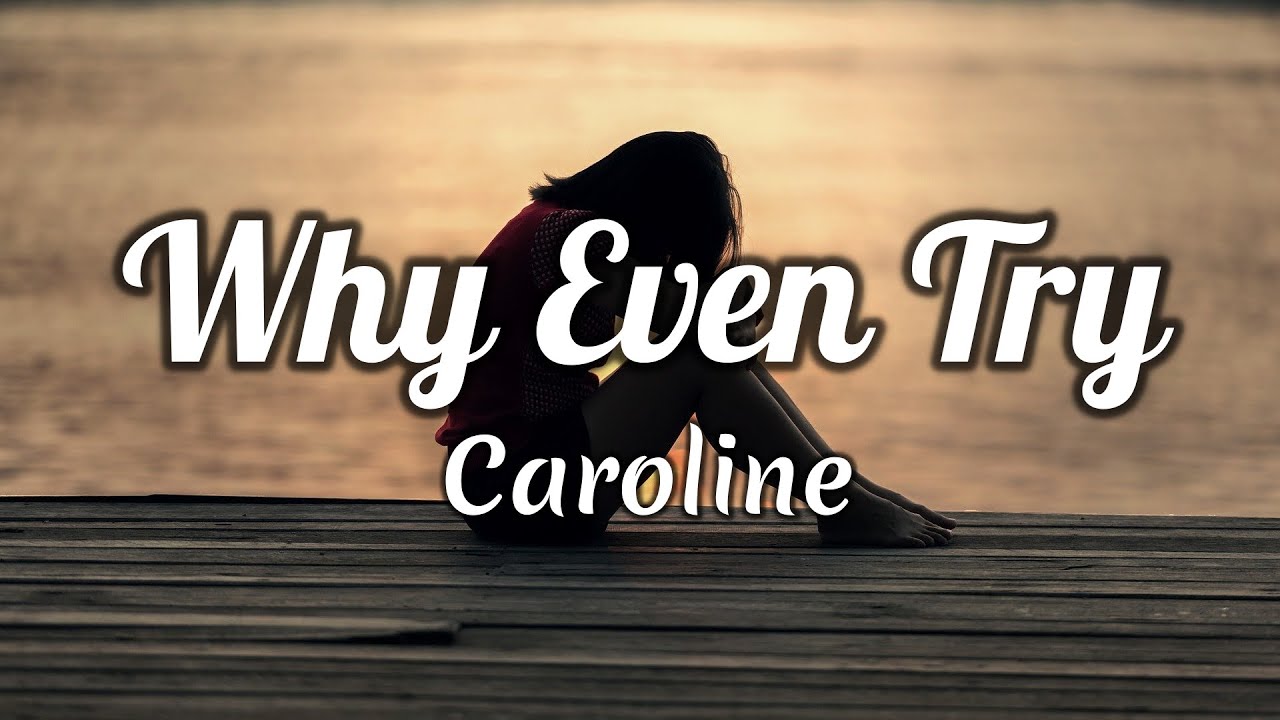 Why Even Try - Caroline (Lyrics) - YouTube