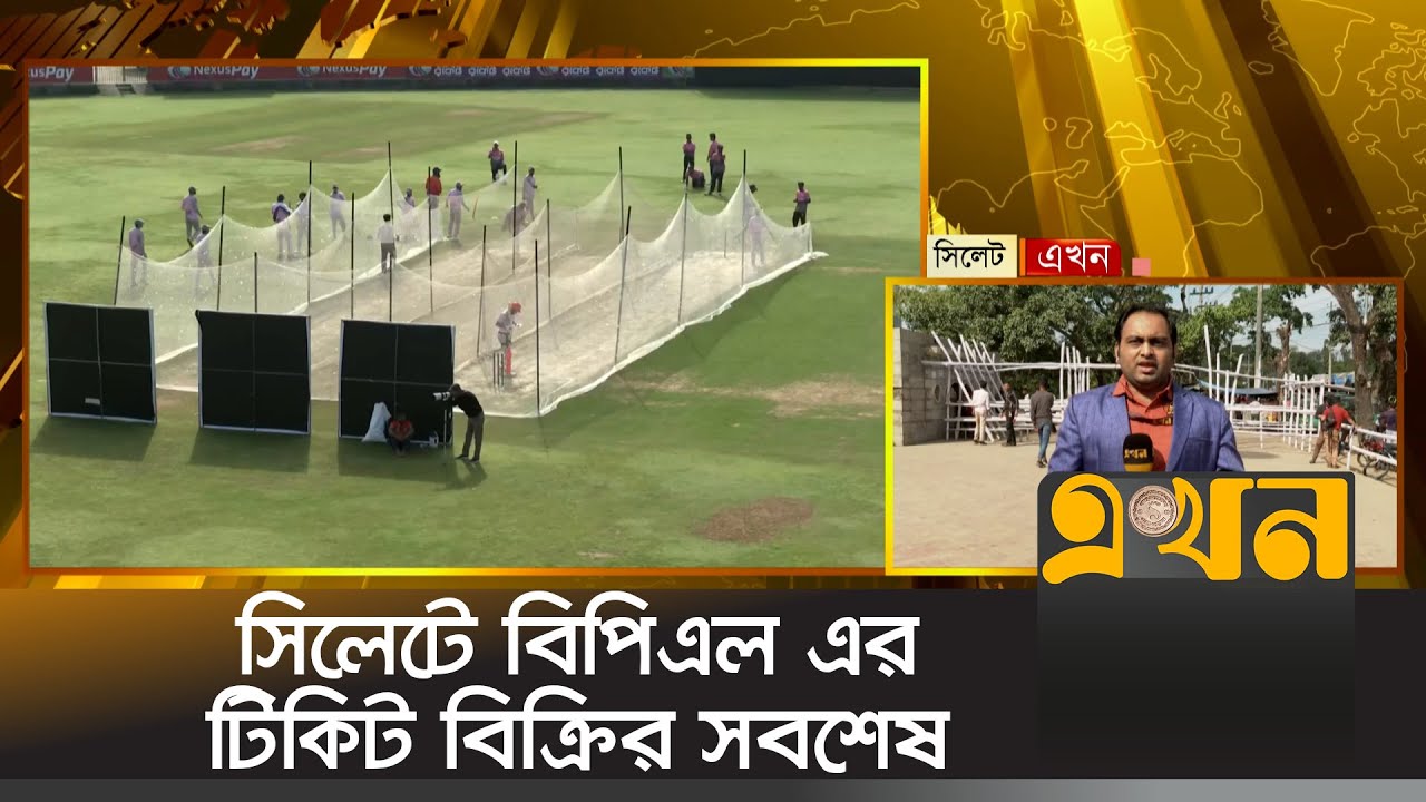 সিলেটে বিপিএল এর টিকিট বিক্রির সবশেষ | BPL Ticket | Cricket News | BPL News | Sylhet News ...
