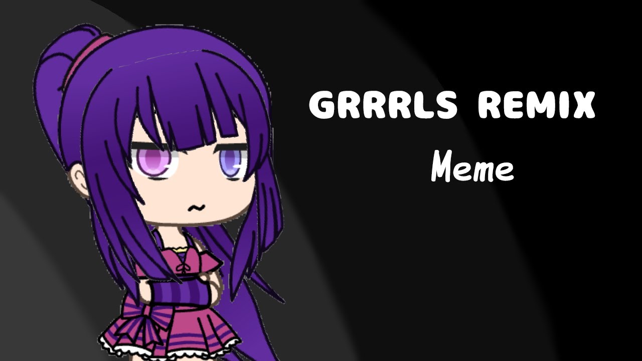 GRRRLS REMIX meme • Gacha Life•° - YouTube