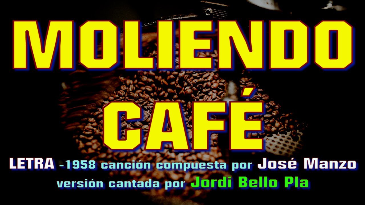 MOLIENDO CAFÉ–con LETRA –1958 compuesta por el VENEZOLANO José Manzo versión cantada por Jordi ...