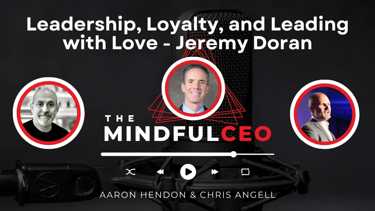 Leadership, Loyalty, and Leading with Love - Jeremy Doran | The Mindful ...