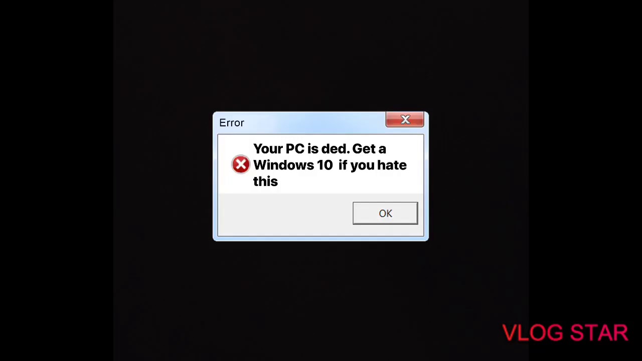 Error:Your PC is ded. Get a Windows 10 if you hate this. ERROR CODE ...
