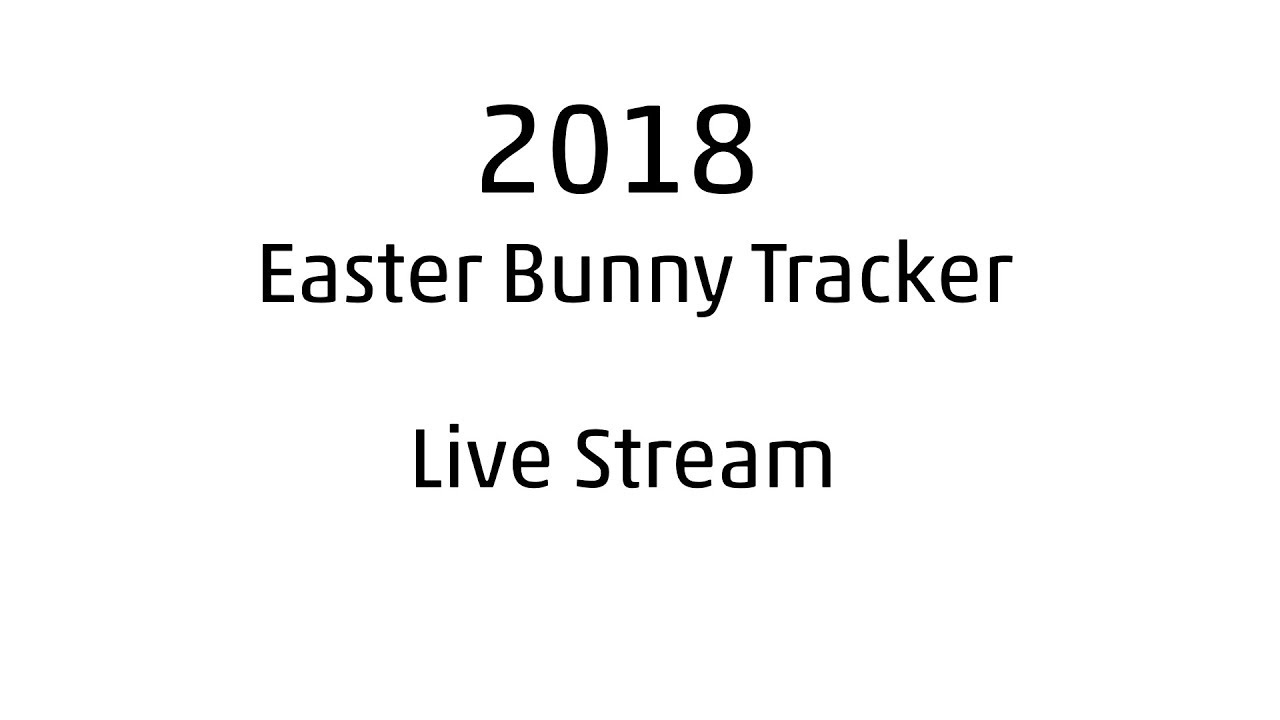 2018 Easter Bunny Tracker - Live Stream - YouTube