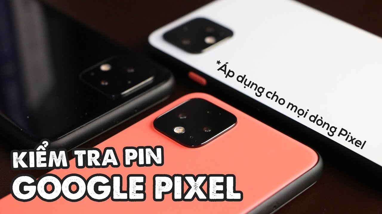Hướng dẫn cách kiểm tra pin TẤT CẢ máy Android Google Pixel cực dễ ...