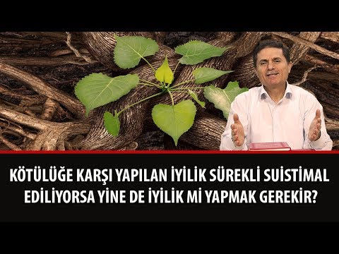 Kötülüğe karşı yapılan iyilik sürekli suistimal ediliyorsa yinede iyilik mi yapmak gerekir?